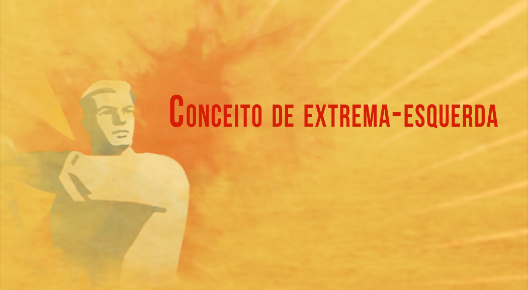 Conceito de extrema-esquerda: As opiniões dividem-se